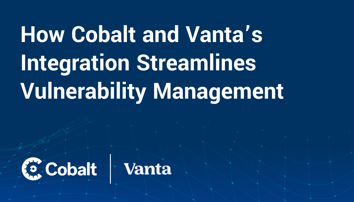 Empowering Security and Compliance: How Cobalt and Vanta’s Integration Streamlines Vulnerability ...